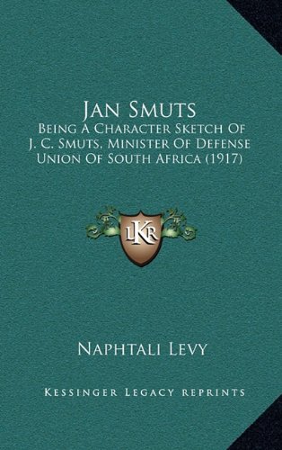 Jan Smuts: Being a Character Sketch of J. C. Smuts, Minister of Defense ...