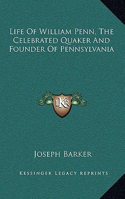 Life of William Penn, the Celebrated Quaker and Founder of Pennsylvania ...