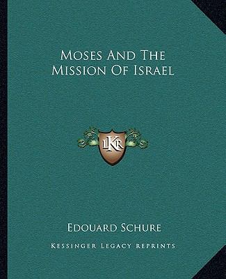 Moses and the Mission of Israel book by Edouard Schure: 9781162906805