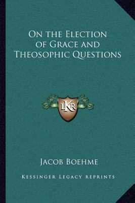 On the Election of Grace and Theosophic Questions book by Jacob Boehme ...