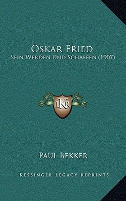 Oskar Fried : Sein Werden und Schaffen (1907) book by Paul Bekker ...