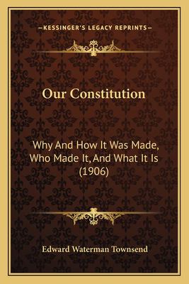 Our Constitution : Why and How It Was Made, Who Made It, and What It Is (1906) book by Edward ...
