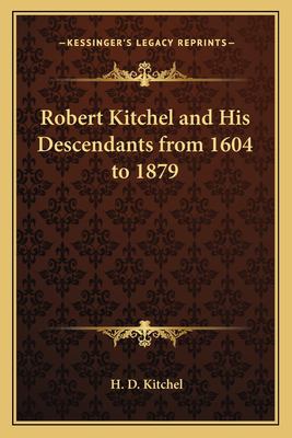 Robert Kitchel and His Descendants from 1604 To 1879 book by H. D ...