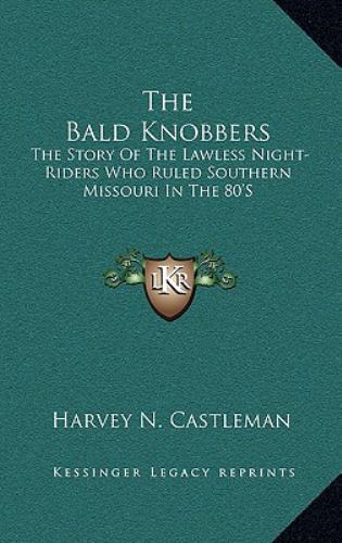 The Bald Knobbers : The Story of the Lawless Night-Riders Who Ruled ...