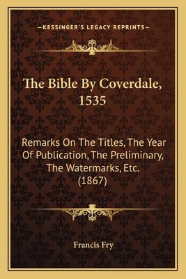 The Bible by Coverdale 1535 : Remarks on the Titles, the Year of ...