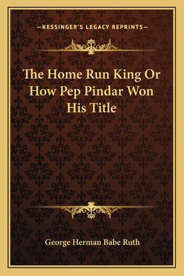 The Home Run King or How Pep Pindar Won His Title book by George Herman ...