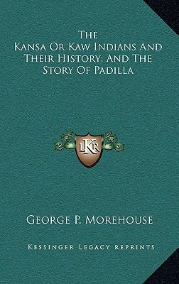 The Kansa or Kaw Indians and Their History; and the Story of Padill ...