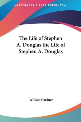 The Life of Stephen a Douglas book by William Gardner: 9781161468717