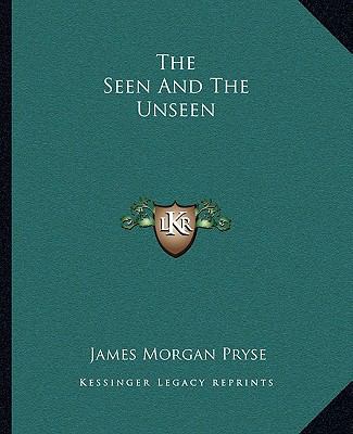 The Seen and the Unseen book by James Morgan Pryse: 9781162859088