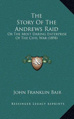 The Story of the Andrews Raid : Or the Most Daring Enterprise of the ...