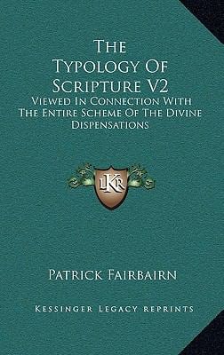 The Typology of Scripture V2 : Viewed in Connection with the Entire ...