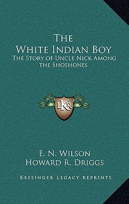 The White Indian Boy : The Story of Uncle Nick among the Shoshones book ...