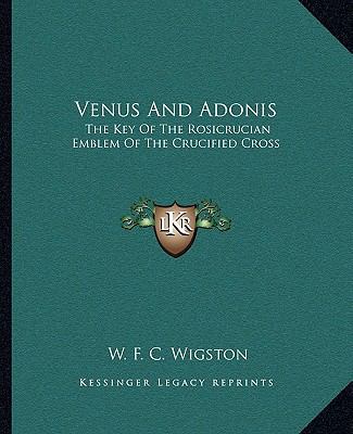 Venus and Adonis : The Key of the Rosicrucian Emblem of the Crucified ...