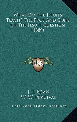 What Do the Jesuits Teach? the Pros and Cons of the Jesuit Question ...