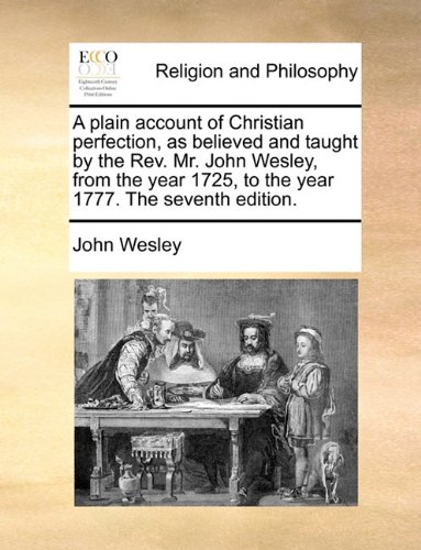 A Plain Account of Christian Perfection, As Believedand Taught by the ...
