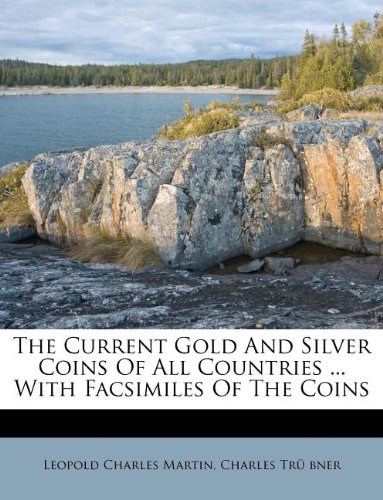 The Current Gold and Silver Coins of All Countries with Facsimiles of ...