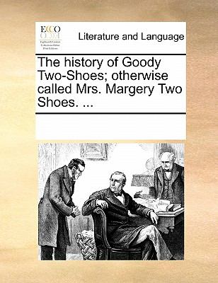 The history of Goody Two-Shoes; otherwise called Mrs. Margery Two Shoes ...