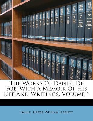 The Works of Daniel de Foe : With A Memoir of His Life and Writings ...