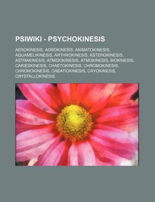 Psi - Psychokinesis: Aerokinesis, Agrokinesis, Animatokinesis ...