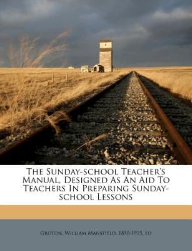 The Sunday-School Teacher's Manual, Designed As an Aid to Teachers in ...