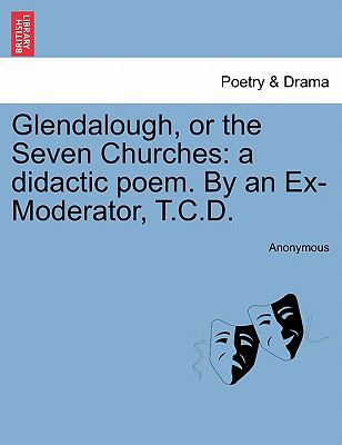 Glendalough, or the Seven Churches: A Didactic Poem. by an Ex-Moderator, T.C.D. book by ...