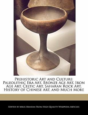 Prehistoric Art and Culture: Paleolithic Era Art, Bronze Age Art, Iron ...