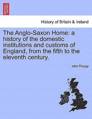 The Anglo-Saxon Home : A history of the domestic institutions and ...