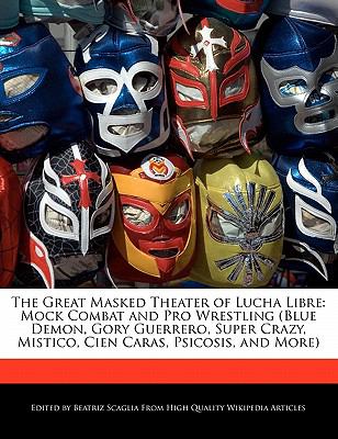 The Great Masked Theater of Lucha Libre : Mock Combat and Pro Wrestling ...