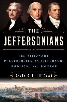 The Jeffersonians : The Visionary Presidencies of Jefferson, Madison ...