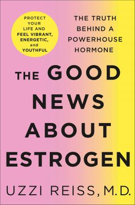 The Good News about Estrogen : The Truth Behind a Powerhouse Hormone ...