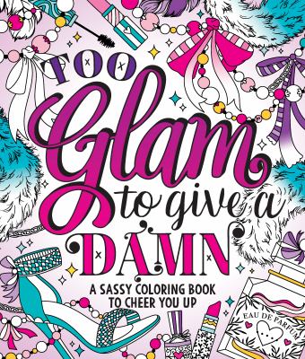 Too Glam to Give a Damn : A Sassy Coloring Book to Cheer You Up book by ...