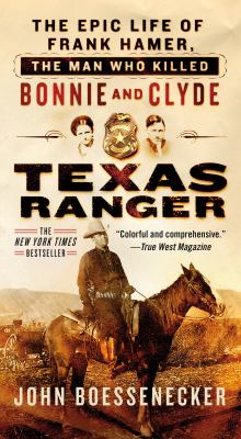 Texas Ranger : The Epic Life of Frank Hamer, the Man Who Killed Bonnie ...