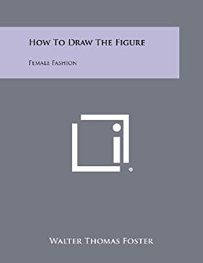 How To Draw The Figure: Female Fashion book by Walter Thomas Foster ...