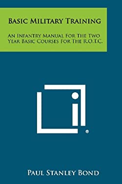 Basic Military Training: An Infantry Manual For The Two Year Basic ...
