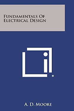 Fundamentals Of Electrical Design book by A. D. Moore: 9781258603878