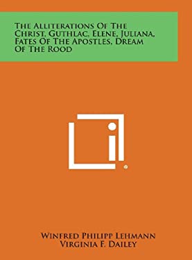 The Alliterations Of The Christ, Guthlac, Elene, Juliana, Fates Of The ...