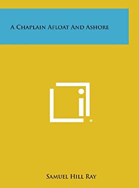 A Chaplain Afloat and Ashore book by Samuel Hill Ray: 9781258828332