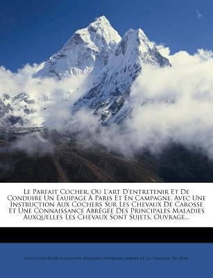 Le Parfait Cocher, Ou L'Art D'Entretenir et de Conduire un Éauipage À ...