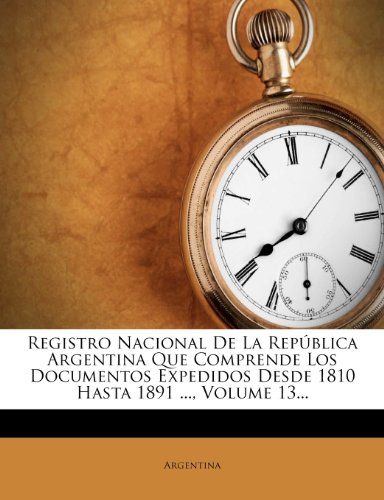 Registro Nacional de La Rep Blica Argentina Que Comprende Los Documentos Expedidos Desde 1810 ...