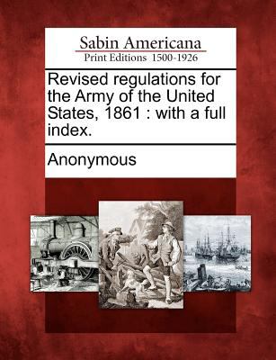 Revised Regulations for the Army of the United States 1861 : With a ...