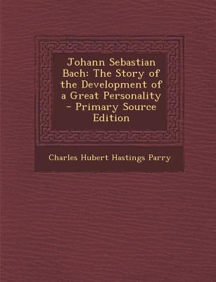 Johann Sebastian Bach : The Story of the Development of a Great ...