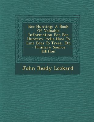 Bee Hunting : A Book of Valuable Information for Bee Hunters--Tells How ...