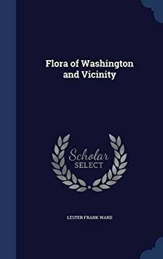 Flora of Washington and Vicinity book by Lester Frank Ward: 9781296924294