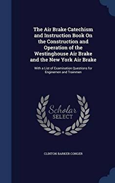 The Air Brake Catechism and Instruction Book on the Construction and ...