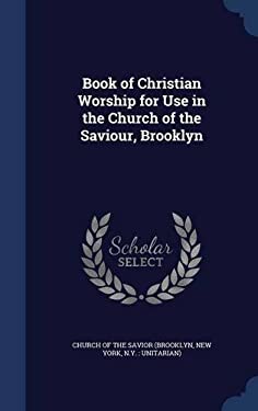Book of Christian Worship for Use in the Church of the Saviour ...