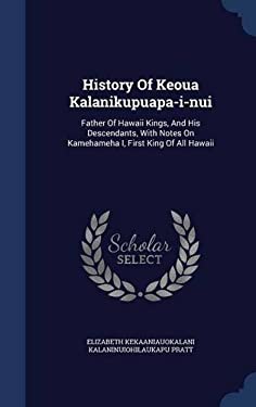 History of Keoua Kalanikupuapa-I-Nui : Father of Hawaii Kings, and His ...