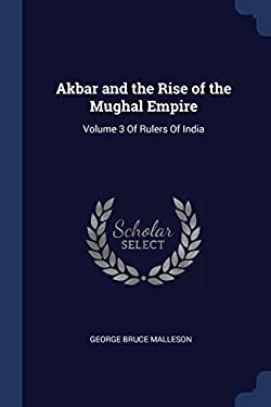 Akbar and the Rise of the Mughal Empire : Volume 3 of Rulers of India ...
