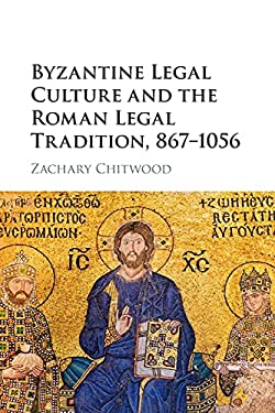 Byzantine Legal Culture and the Roman Legal Tradition, 867-1056 book by ...