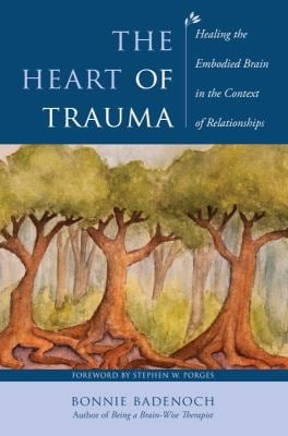 The Heart of Trauma : Healing the Embodied Brain in the Context of ...