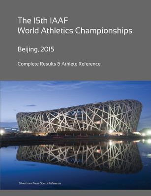 15th World Athletics Championships - Beijing 2015. Complete Results and ...